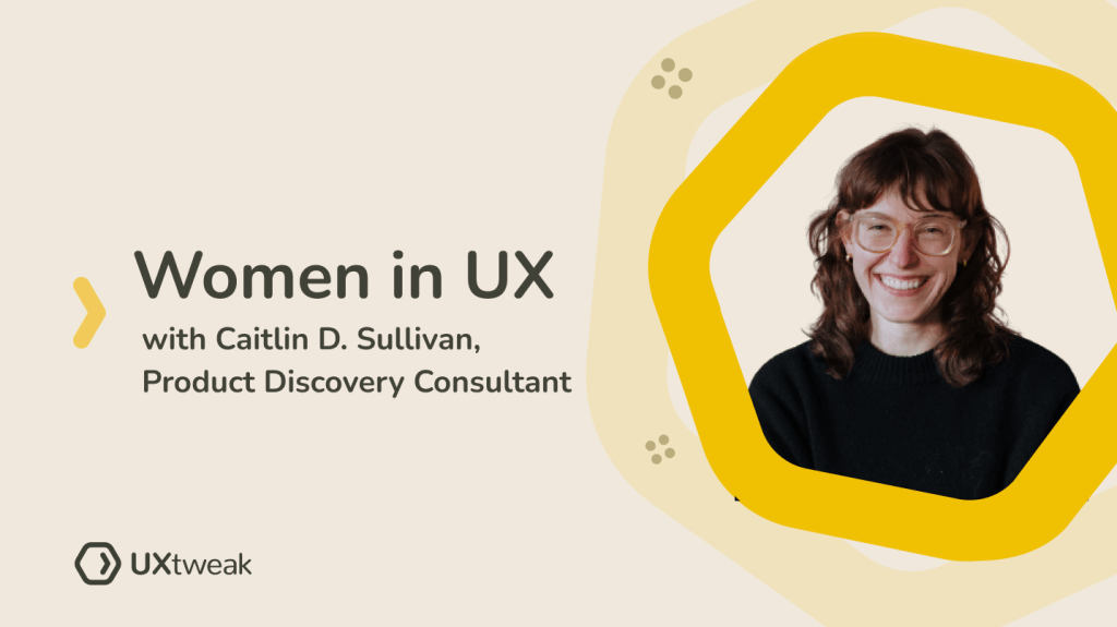 Caitlin D. Sullivan about Product Discovery & Research | UXtweak
